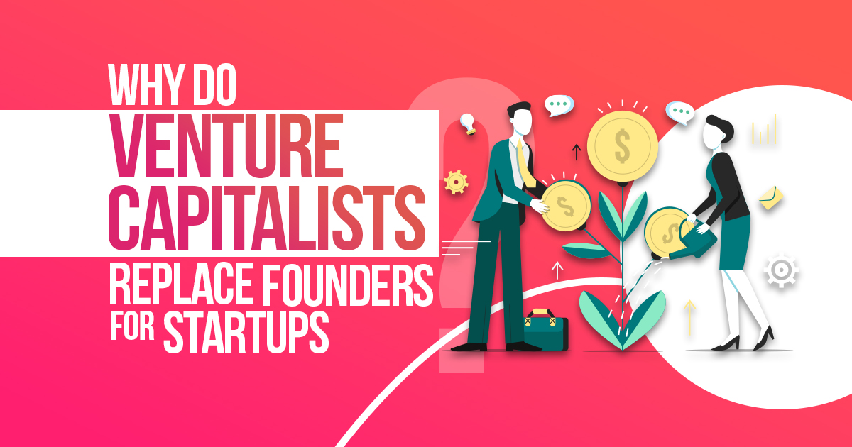 Why Do Venture Capitalists Replace Founders of Startups?